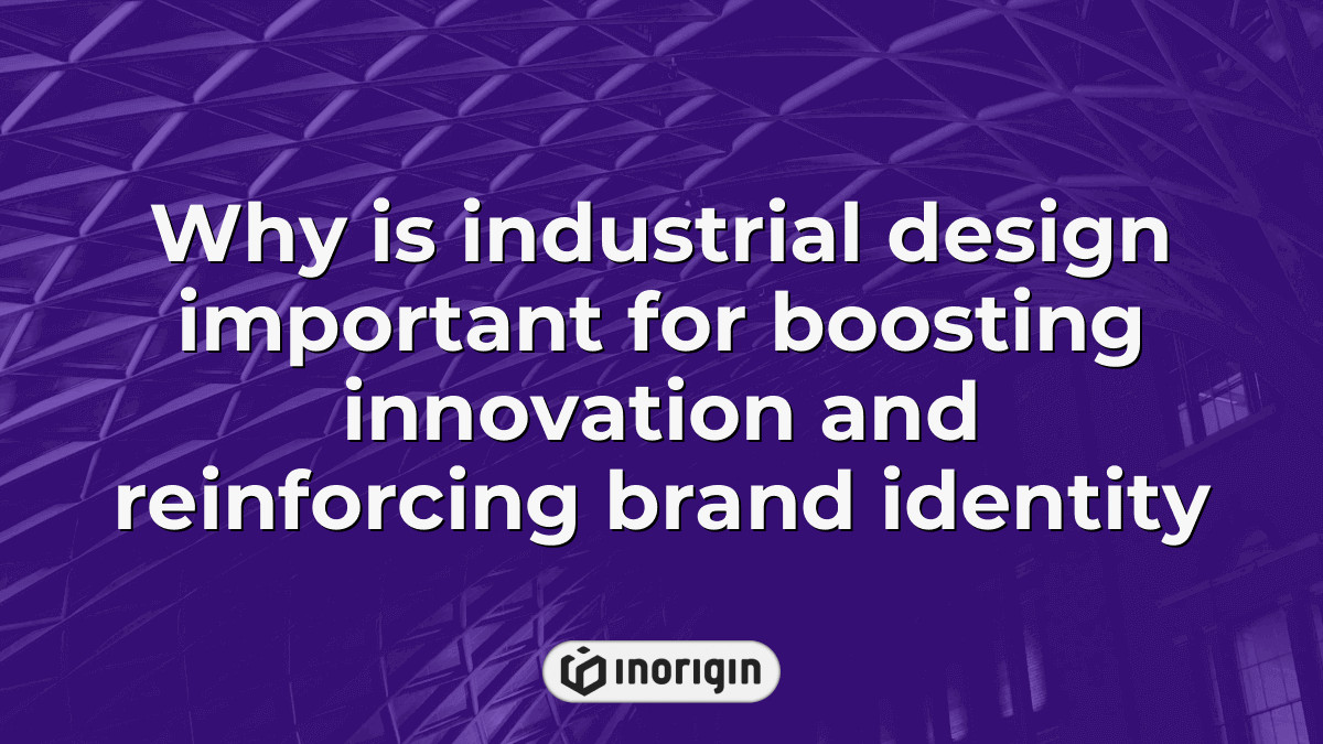 Why Is Industrial Design Important For Boosting Innovation And ...