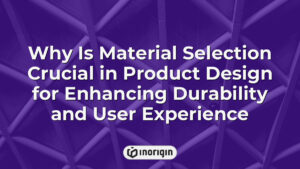 Why Is Material Selection Crucial In Product Design For Enhancing ...