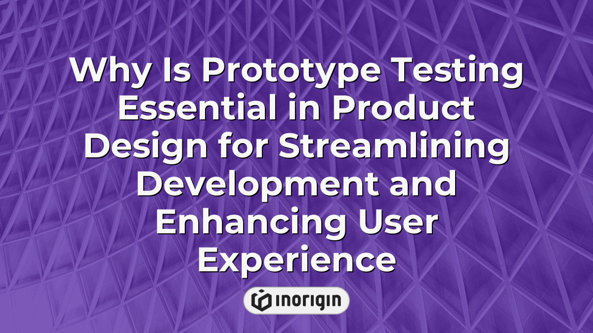 Why Is Prototype Testing Essential In Product Design For Streamlining ...