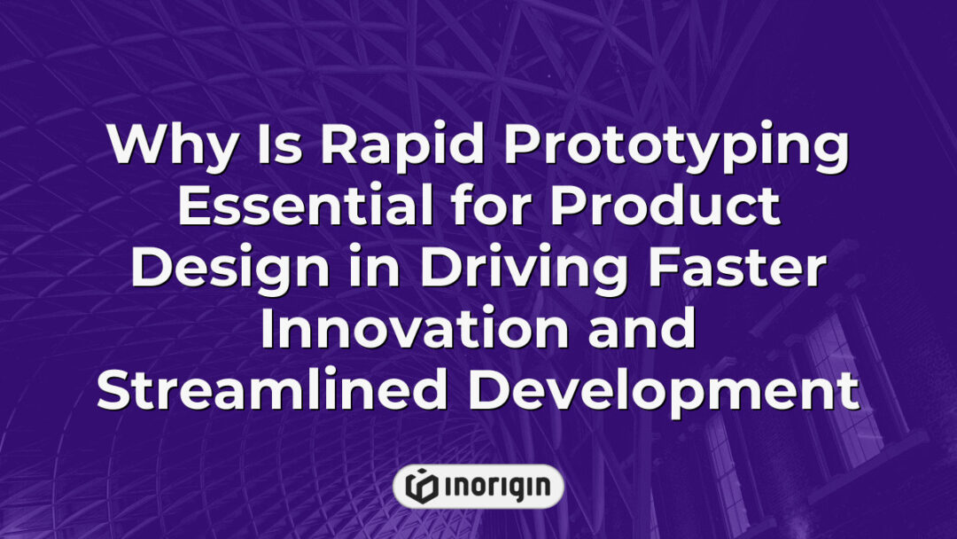 Why Is Rapid Prototyping Essential For Product Design In Driving Faster Innovation And ...