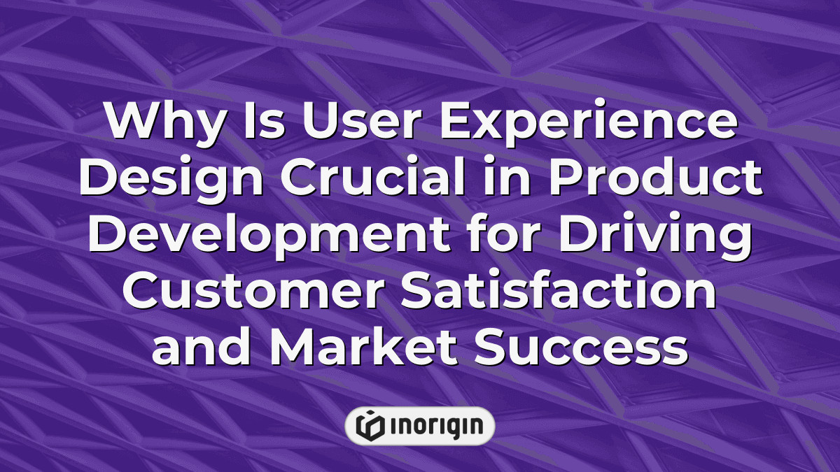 Why Is User Experience Design Crucial In Product Development For ...