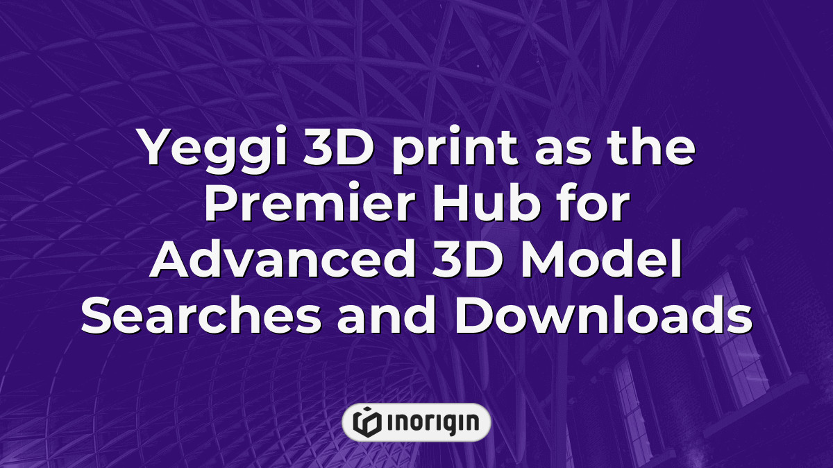 Yeggi 3d Print As The Premier Hub For Advanced 3D Model Searches And Downloads